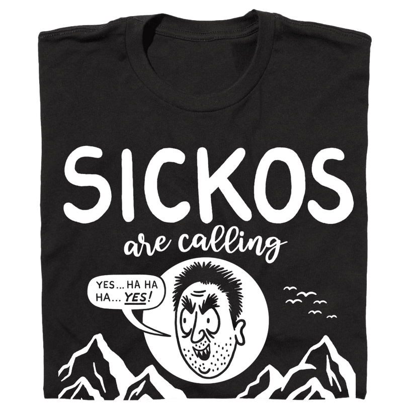 'SICKOS Are Calling And I Must Go' T-Shirt – The Onion Store